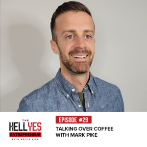 Ep #29: Talking Over Coffee with Mark Pike | The Hell Yes Entrepreneur ...